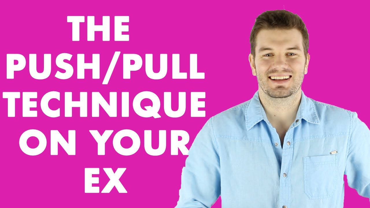 The Push/Pull Technique To Get Your Ex Back