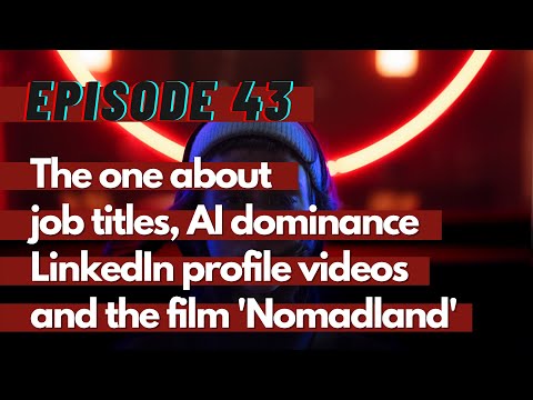 The one about marketing job titles, AI dominance, LinkedIn profile videos and Nomadland - TG43