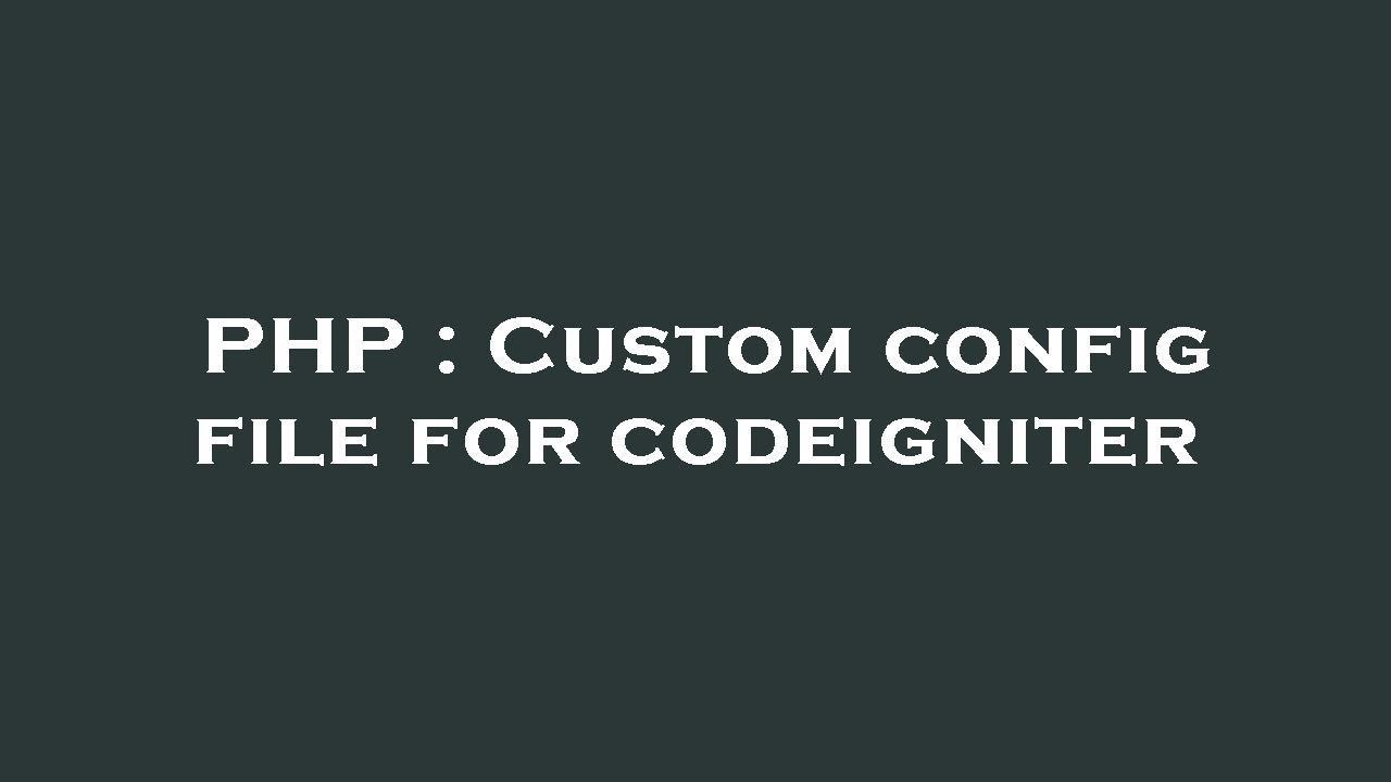 PHP : Custom config file for codeigniter