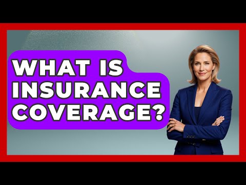What Is Insurance Coverage? | Auto Coverage Explained