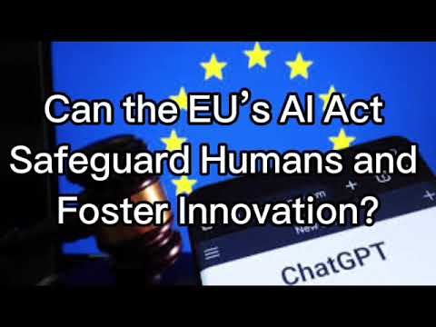 Can the EU’s AI Act Safeguard Humans and Foster Innovation?