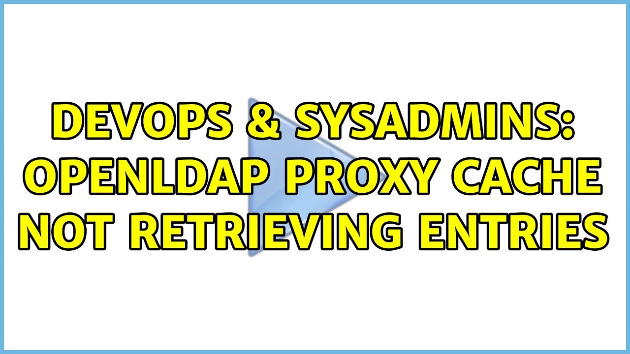 DevOps & SysAdmins: OpenLDAP proxy cache not retrieving entries (2 Solutions!!)