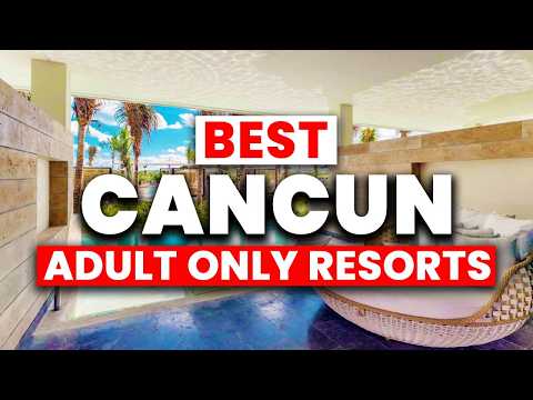 NEW | Top 8 Adult’s Only All-Inclusive Resorts in CANCUN (2025)