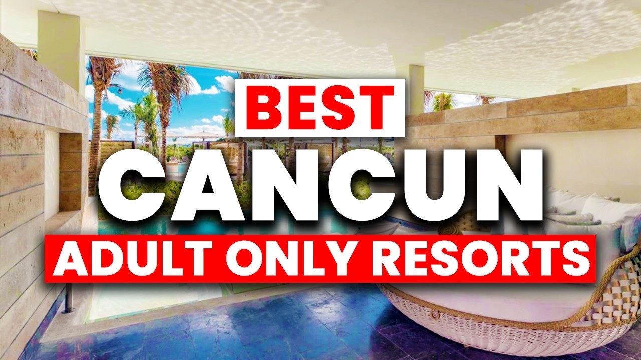 NEW | Top 8 Adult’s Only All-Inclusive Resorts in CANCUN (2025)