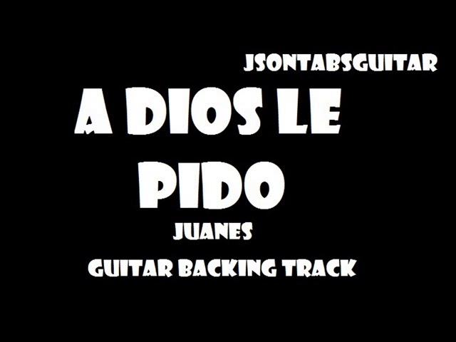 Juanes - A Dios Le Pido Backing Track gratis en mp3 » LeadGuitar.Mx