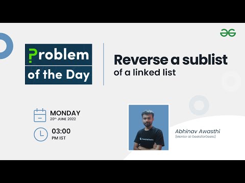Reverse a sublist of a linked list | Problem of the Day : 19/06/22 | Abhinav Awasthi
