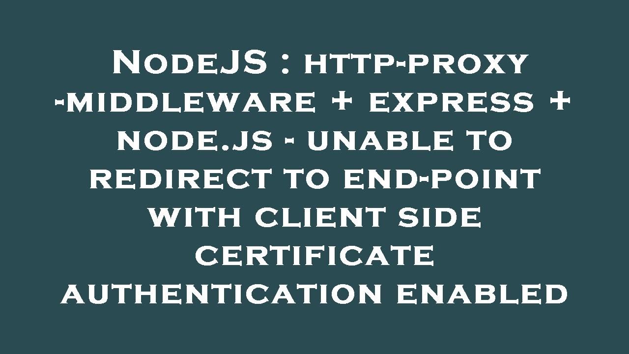 NodeJS : http-proxy-middleware + express + node.js - unable to redirect to end-point with client sid