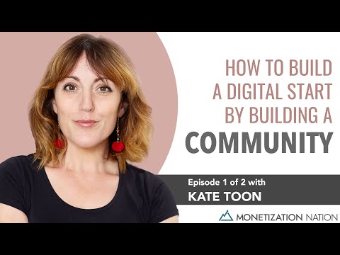 To Build a Digital Business Start by Building a Community (Episode 1 of 2 with Kate Toon)