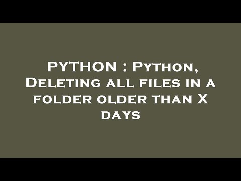 PYTHON : Python, Deleting all files in a folder older than X days