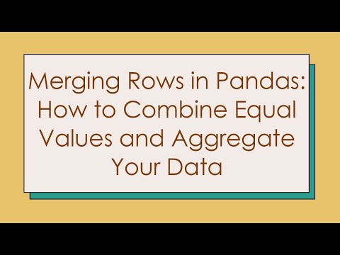 Merging Rows in Pandas: How to Combine Equal Values and Aggregate Your Data