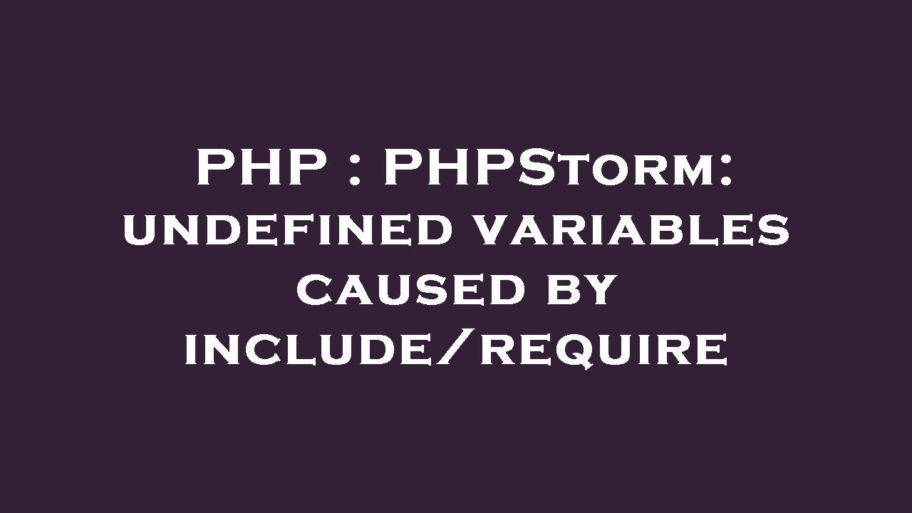 PHP : PHPStorm: undefined variables caused by include/require