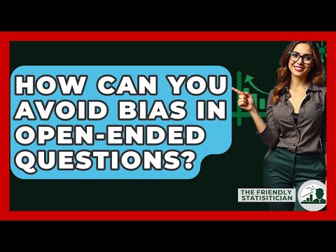 How Can You Avoid Bias In Open-ended Questions? - The Friendly Statistician