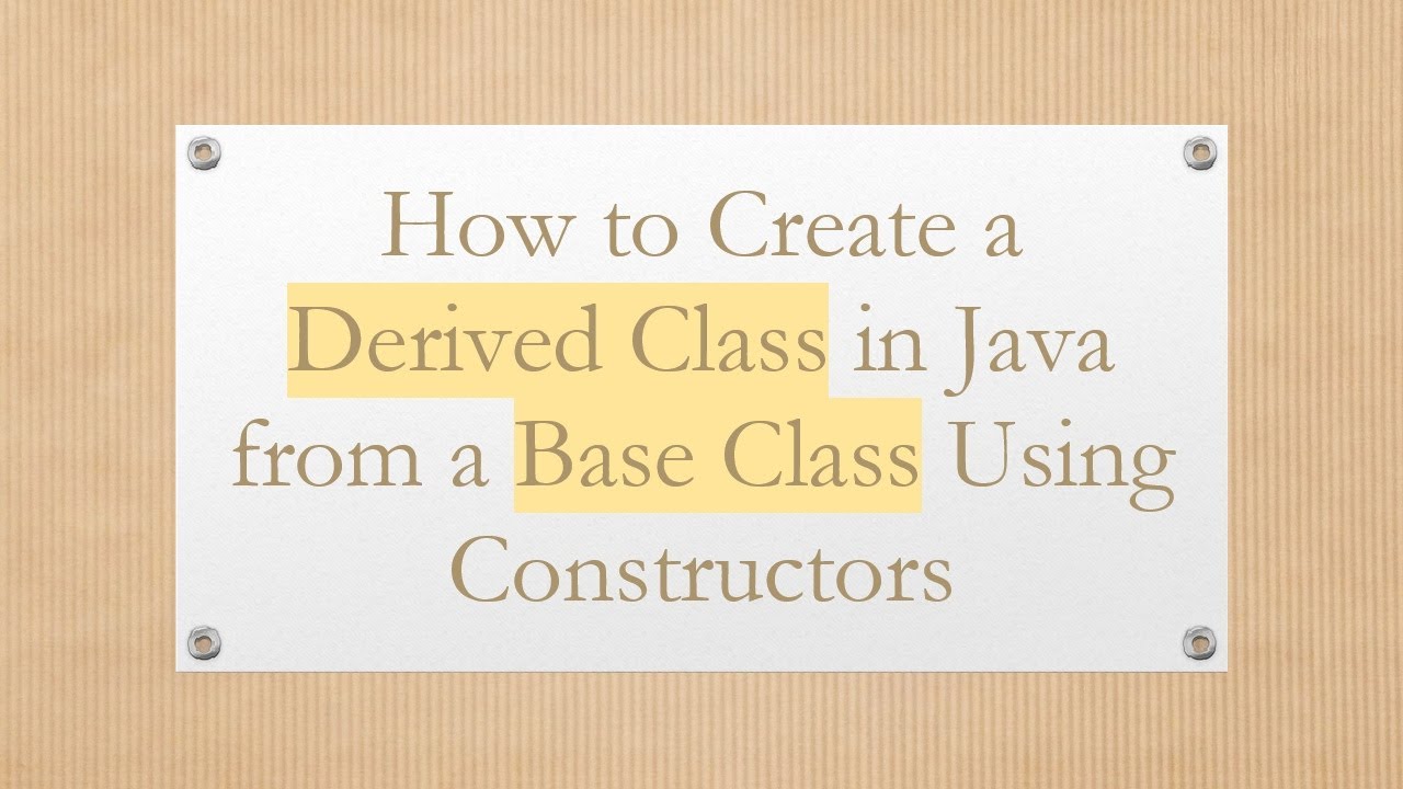 How to Create a Derived Class in Java from a Base Class Using Constructors