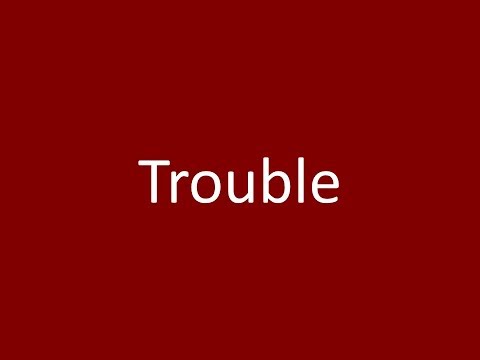 Trouble