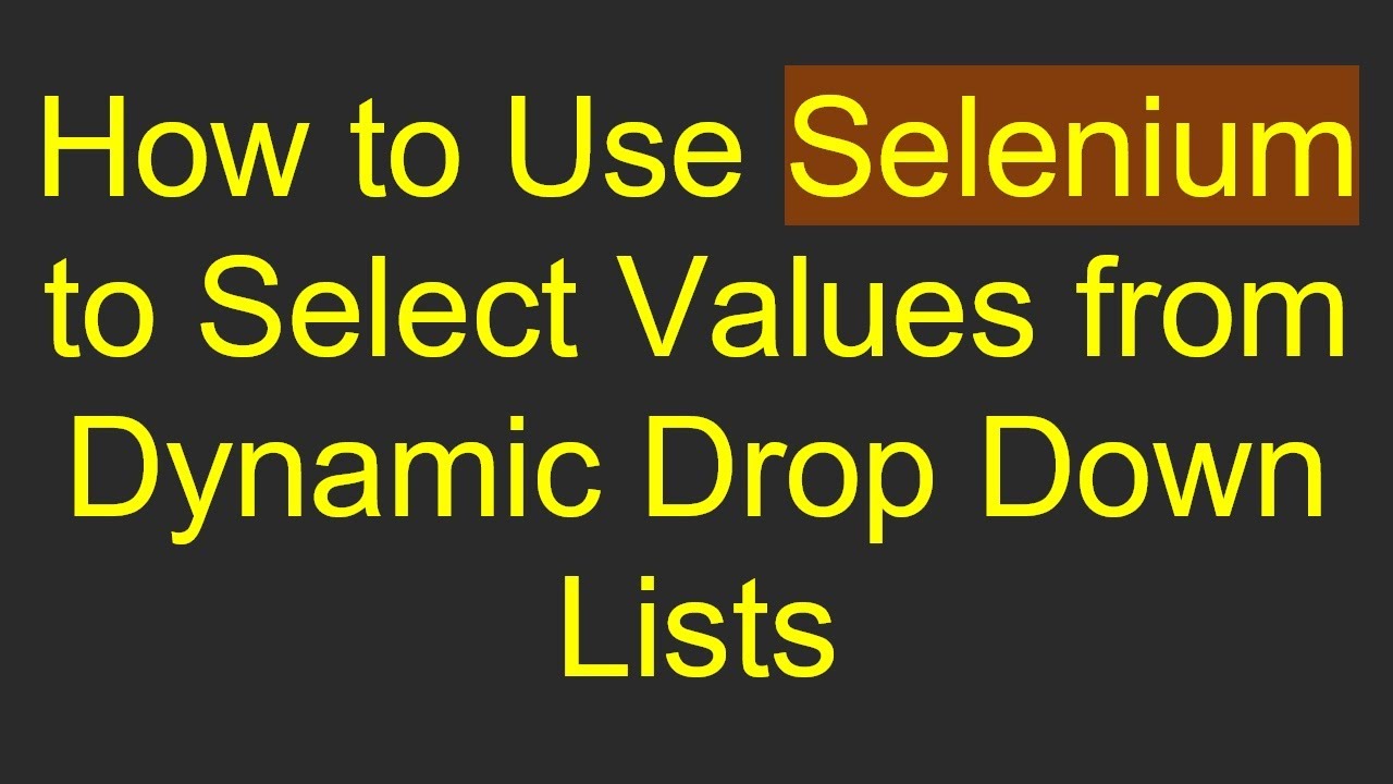 How to Use Selenium to Select Values from Dynamic Drop Down Lists