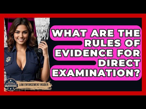 What Are The Rules Of Evidence For Direct Examination? - Law Enforcement Insider