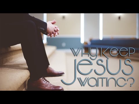 Why Keep Jesus Waiting? | ConcerningJesus.com