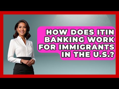 How Does ITIN Banking Work for Immigrants in the U.S.? | Immigrant Finance Coach News