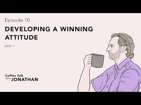 Coffee Talk With Jonathan: The Winning Attitude (Episode 10, Part 1)