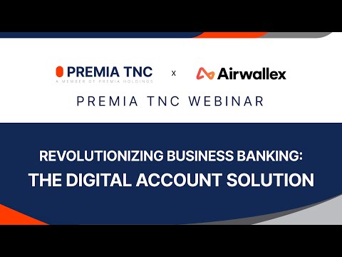 PREMIA TNC | Airwallex Revolutionizing Business Banking: The Digital Account Solution (Summary)