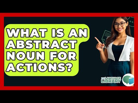 What Is An Abstract Noun For Actions? - The Language Library