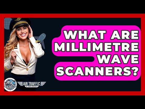 What Are Millimetre Wave Scanners? - Air Traffic Insider