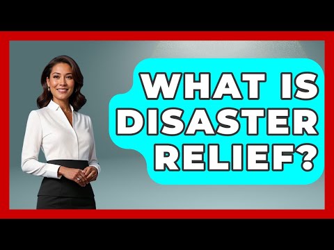 What Is Disaster Relief? - The Geography Atlas