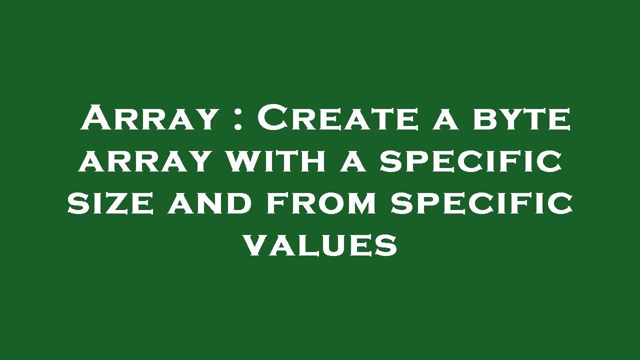 Array : Create a byte array with a specific size and from specific values