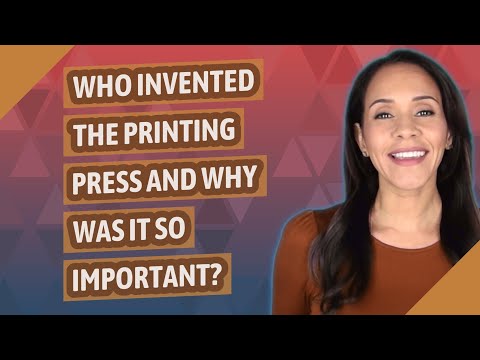 Who invented the printing press and why was it so important?