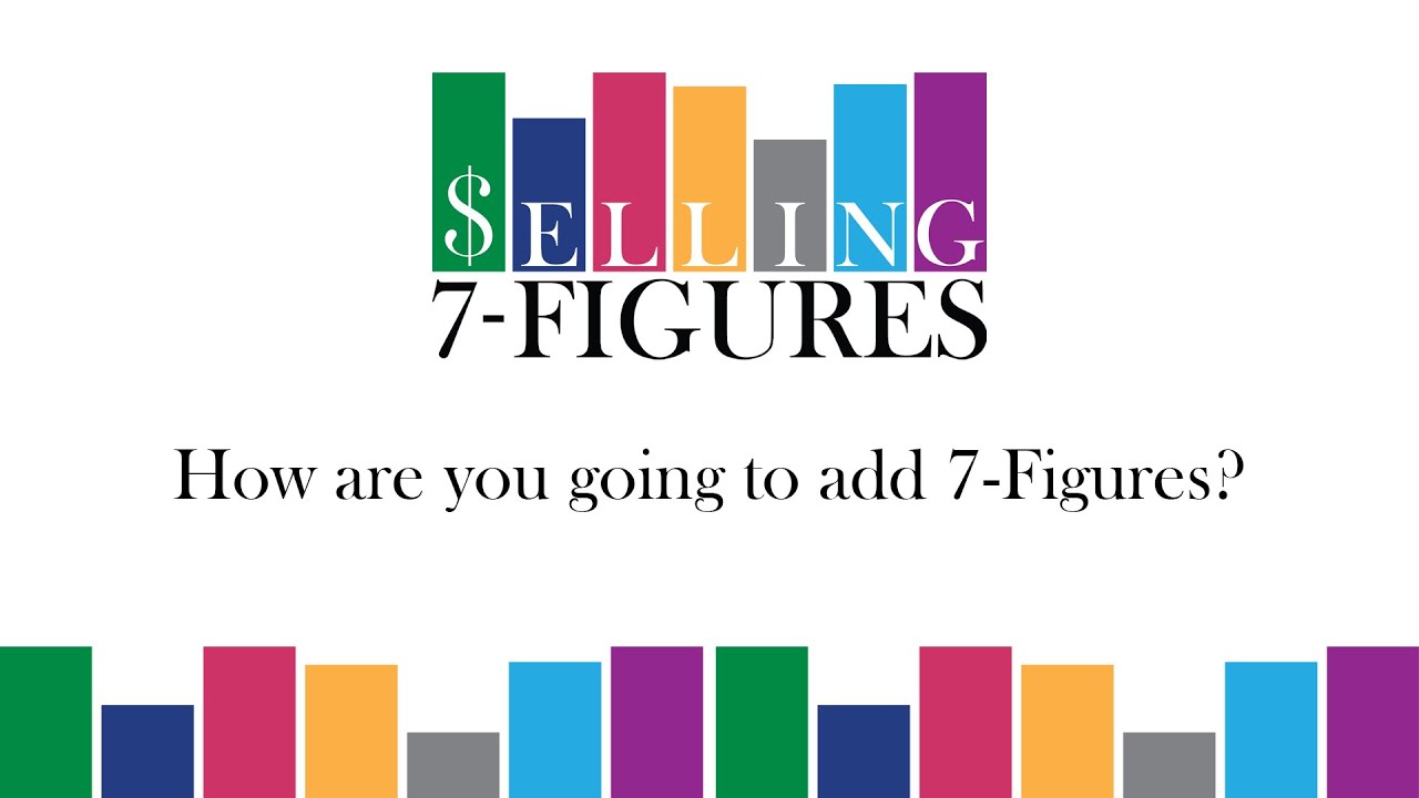 How Are You Going to Add 7-Figures? - Selling 7-Figures