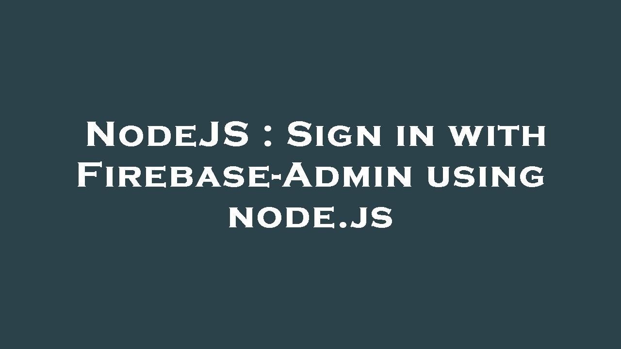 NodeJS : Sign in with Firebase-Admin using node.js