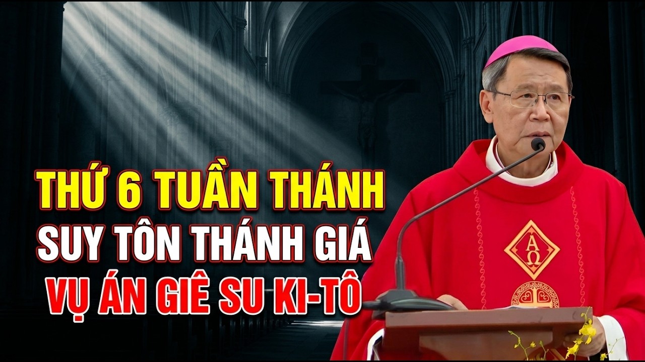 Thứ 6 Tuần Thánh : Suy Tôn Thánh Giá nghĩ về Vụ Án Chúa Giê Su Ki-Tô . ĐỨC CHA KHẢM GIẢNG MỚI NHẤT