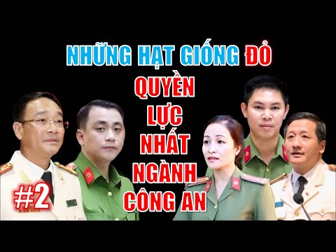 Những HẠT GIỐNG ĐỎ quyền lực nhất ngành CÔNG AN hiện nay (Phần 2)