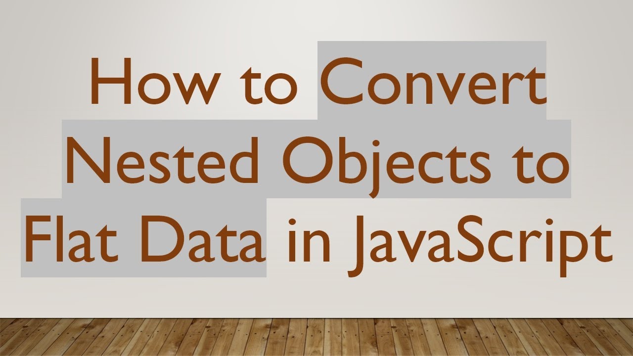 How to Convert Nested Objects to Flat Data in JavaScript