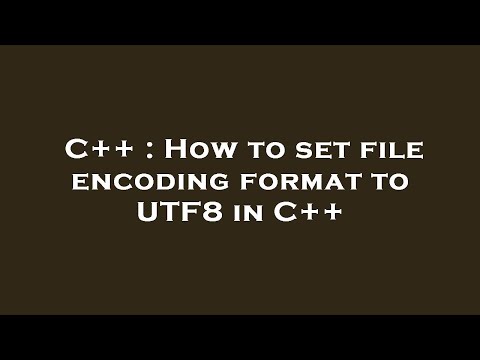 C++ : How to set file encoding format to UTF8 in C++