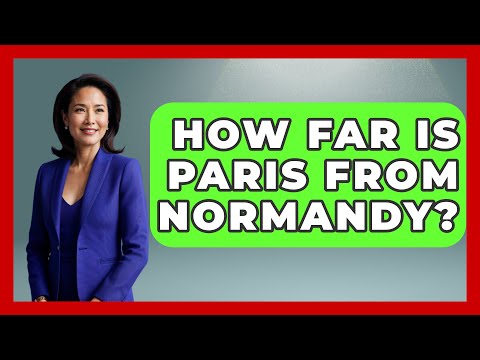 How Far Is Paris From Normandy? - Western Europe Explorer