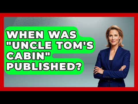 When Was "Uncle Tom's Cabin" Published? - The Civil War Nerds