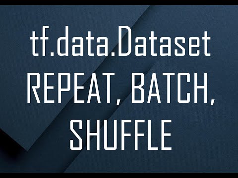 TensoFlow tf.data.dataset: Repeat, Batch, Shuffle - explained!