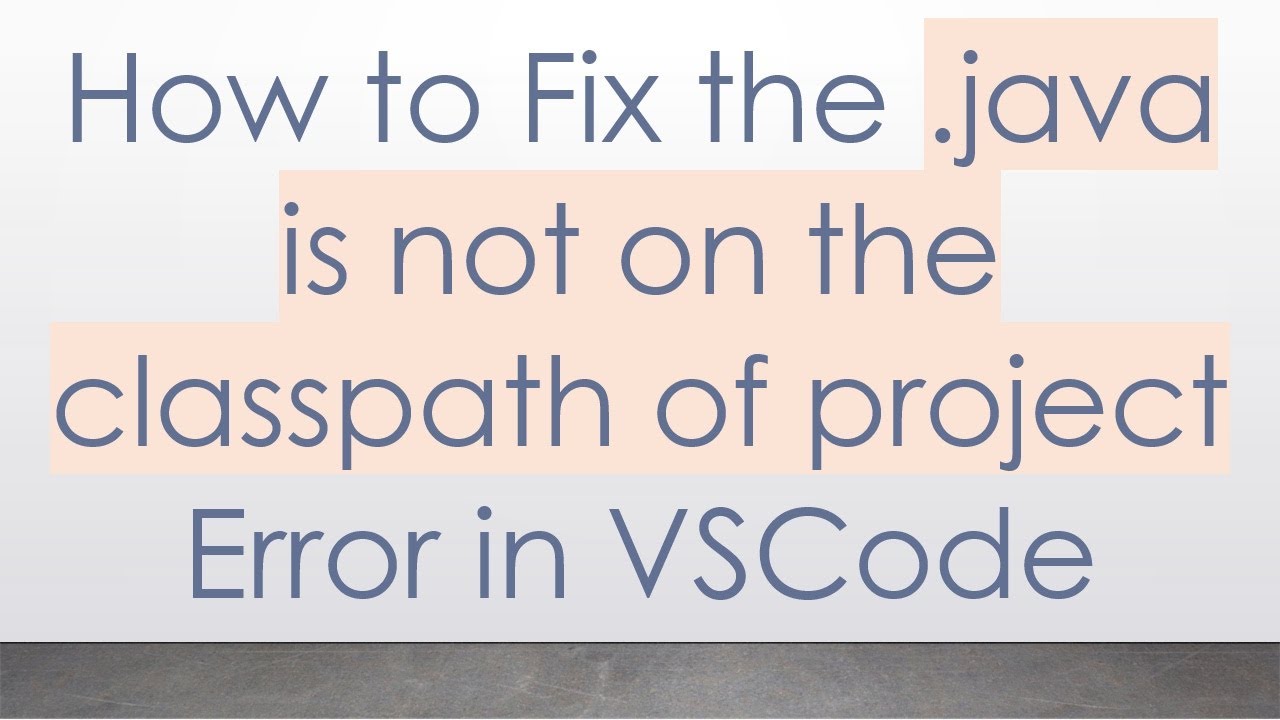 How to Fix the .java is not on the classpath of project Error in VSCode