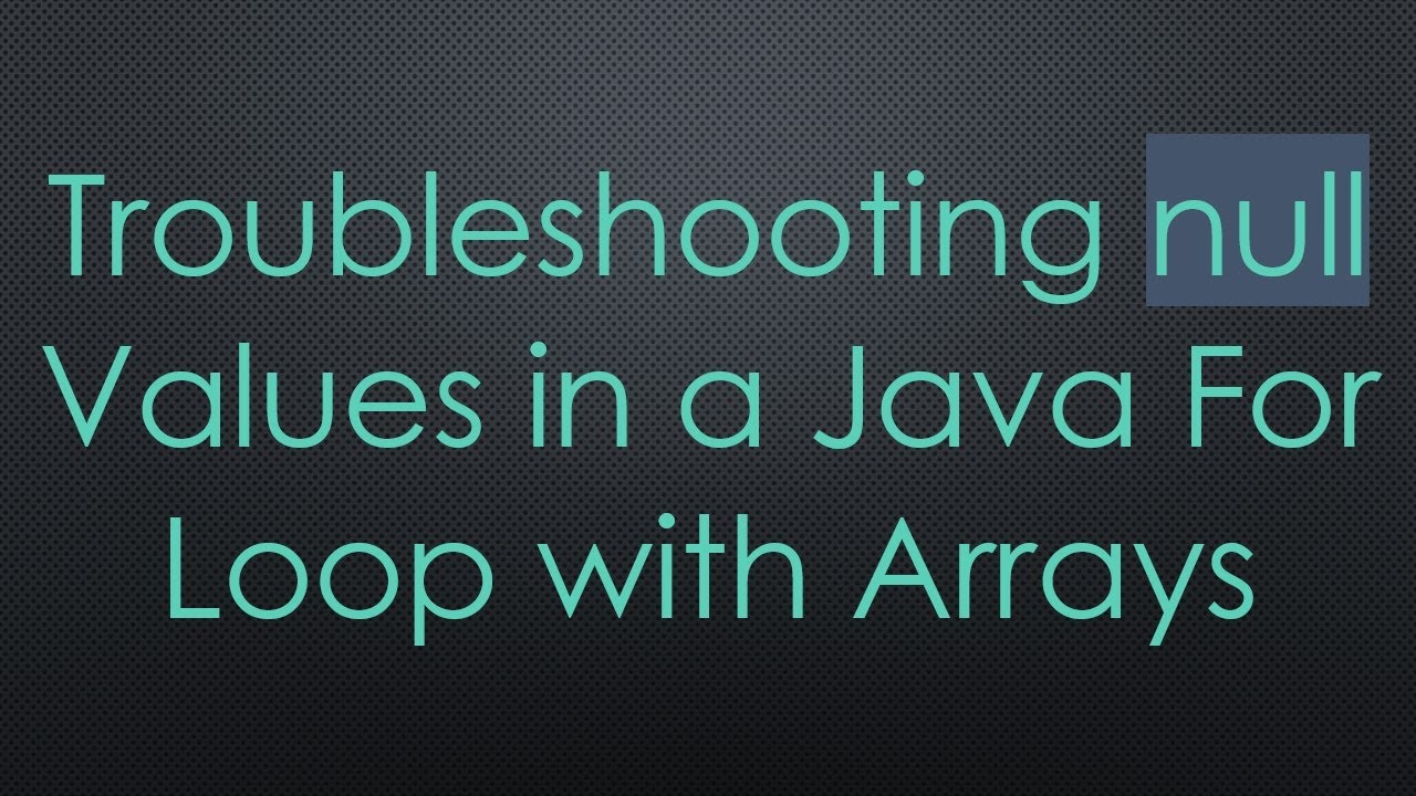 Troubleshooting null Values in a Java For Loop with Arrays
