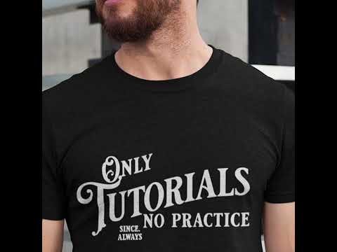 Funny Quotes shirt: Only tutorials, no practice