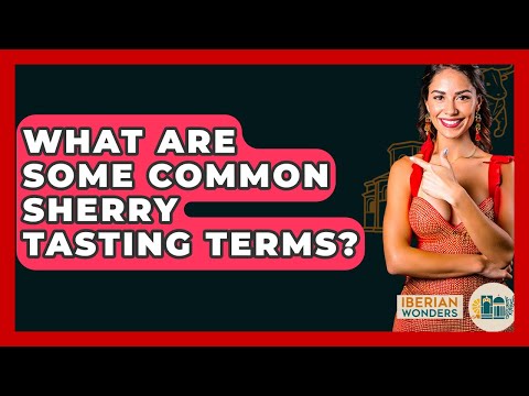 What Are Some Common Sherry Tasting Terms? - Iberian Wonders