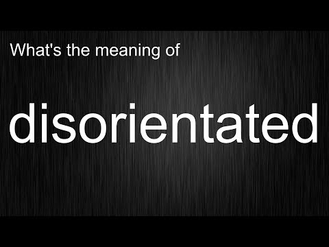 What's the meaning of "disorientated", How to pronounce disorientated?