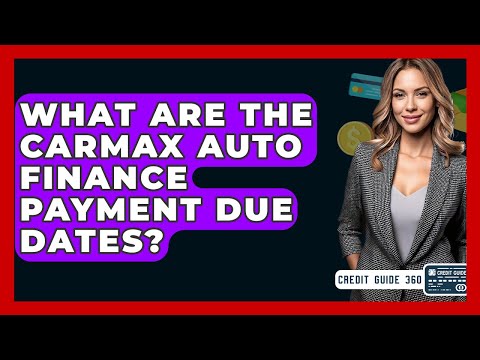What Are The CarMax Auto Finance Payment Due Dates? - CreditGuide360.com