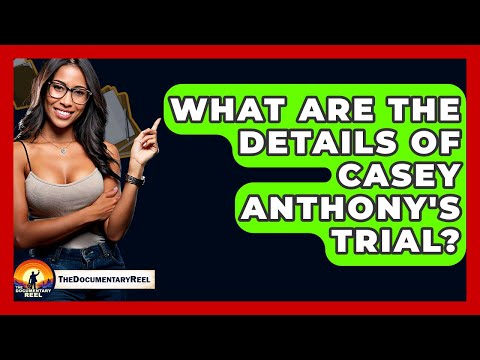 What Are the Details of Casey Anthony's Trial? - The Documentary Reel