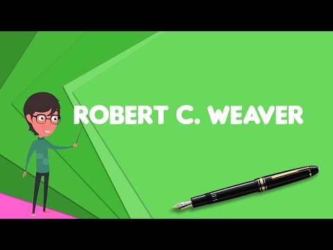 What is Robert C. Weaver?, Explain Robert C. Weaver, Define Robert C. Weaver