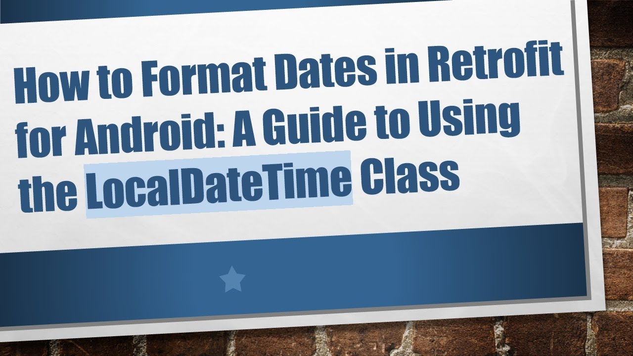 How to Format Dates in Retrofit for Android: A Guide to Using the LocalDateTime Class