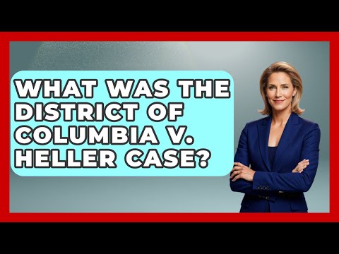 What Was The District Of Columbia V. Heller Case? - The Right Politics