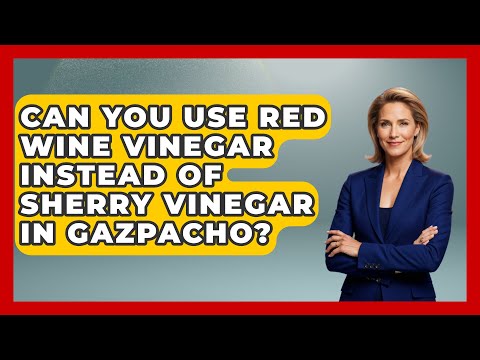 Can You Use Red Wine Vinegar Instead of Sherry Vinegar in Gazpacho? - Iberian Wonders