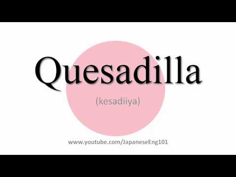How to Pronounce Quesadilla